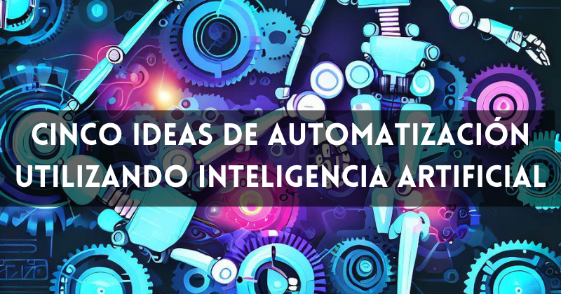 Aquí tienes cinco ideas de automatización utilizando inteligencia ...